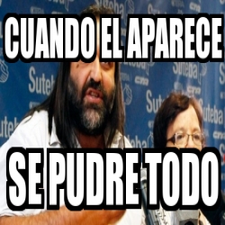 Meme Personalizado - Cuando el aparece se pudre todo - 3829140