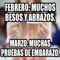 Meme Personalizado - febrero: muchos besos y abrazos. marzo: muchas ...