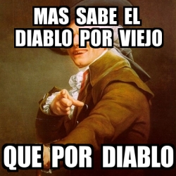 Meme Joseph Ducreux - mas sabe el diablo por viejo que por diablo - 3837290