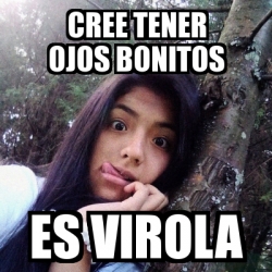 Meme Personalizado - Cree tener ojos bonitos Es virola - 3841923
