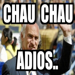 Meme Personalizado - chau chau adios.. - 3842657