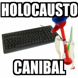 Meme Personalizado - holocausto canibal - 3846608