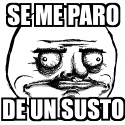 Meme Me Gusta - Se me paro de un susto - 3852737