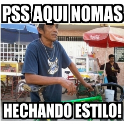 Meme Personalizado - pss aqui nomas hechando estilo! - 3856467
