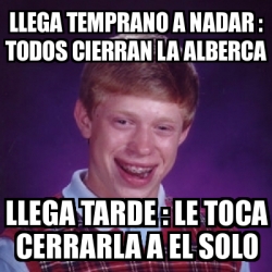 Meme Bad Luck Brian - llega temprano a nadar : todos cierran la alberca ...