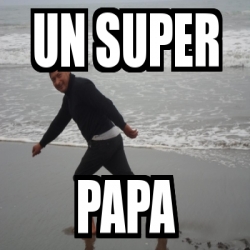 Meme Personalizado - un super papa - 3862051