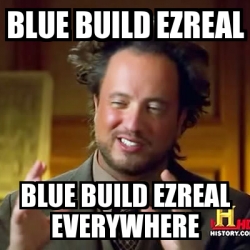 Meme Ancient Aliens - BLue build ezreal blue build ezreal everywhere ...