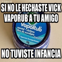 Meme Personalizado - Si no le hechaste vick vaporub a tu amigo no ...