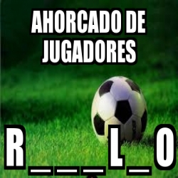 Meme Personalizado - Ahorcado de jugadores R _ _ _ L _ O - 3868349