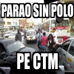 Meme Personalizado - parao sin polo pe ctm - 3868398