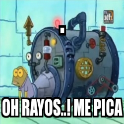 Meme Personalizado - . oh rayos..! me pica - 3869276