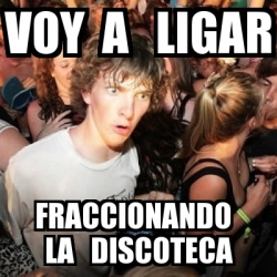 Meme Sudden Realization Ralph - voy a ligar fraccionando la discoteca ...