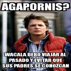 Meme Personalizado - agapornis? wacala debo viajar al pasado y evitar ...