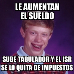 Meme Bad Luck Brian - le aumentan el sueldo sube tabulador y el isr se ...