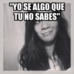 Meme Personalizado - "yo se algo que tu no sabes" - 3886897