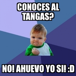 Meme Bebe Exitoso - Conoces al tangas? no! Ahuevo yo si! :D - 3889250