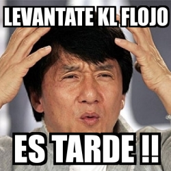 Meme Jackie Chan - Levantate kl flojo es tarde !! - 3891551