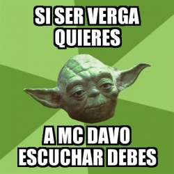 Meme Yoda - si ser verga quieres a mc davo escuchar debes - 3094915