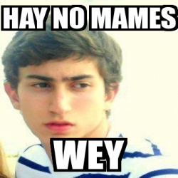 Meme Personalizado - hay no mames wey - 3096086