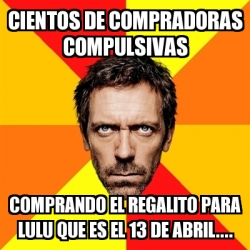 Meme House - cientos de compradoras compulsivas comprando el regalito ...
