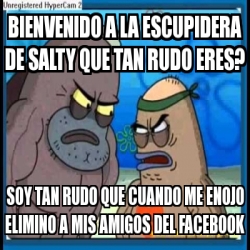 Meme Personalizado - bienvenido a la escupidera de salty que tan rudo ...