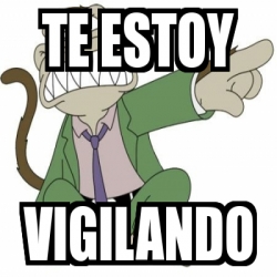 Meme Personalizado - TE ESTOY VIGILANDO - 3905134