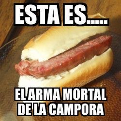 Meme Personalizado - esta es..... el arma mortal de la campora - 3911396