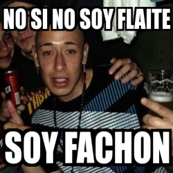 Meme Personalizado - No si no soy flaite soy fachon - 3913279