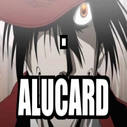 Meme Personalizado - . Alucard - 3913518