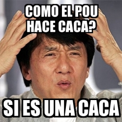Meme Jackie Chan - como el pou hace caca? si es una caca - 3917010