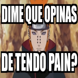 Meme Personalizado - dime que opinas DE TENDO PAIN? - 3918068