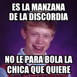Meme Bad Luck Brian - es la manzana de la discordia no le para bola la ...