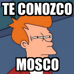 Meme Futurama Fry - te CONOZCO mosco - 3918959