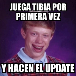 Meme Personalizado - Juega tibia por primera vez y hacen el update ...