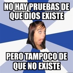 Meme Annoying Facebook Girl - NO HAY PRUEBAS DE QUE DIOS EXISTE PERO ...