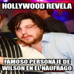 Meme Personalizado - hollywood revela famoso personaje de wilson en el ...