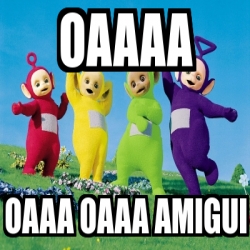 Meme Personalizado - Oaaaa Oaaa oaaa amigui - 3948998