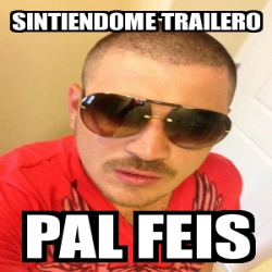 Meme Personalizado - Sintiendome trailero pal feis - 3950038