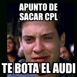 Meme crying peter parker - apunto de sacar cpl te bota el audi - 3952925