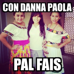 Meme Personalizado - con danna paola pal fais - 3953929
