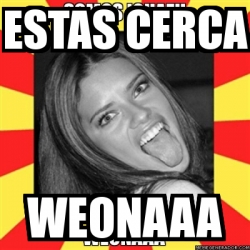 Meme Personalizado - estas cerca weonaaa - 3955882