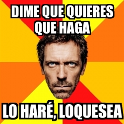 Meme House - Dime que quieres que hagA Lo harÃ©, loquesea - 3956084