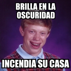 Meme Bad Luck Brian - brilla en la oscuridad incendia su casa - 3956796