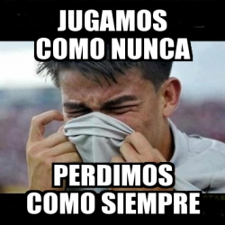 Meme Personalizado - jugamos como nunca perdimos como siempre - 3957714