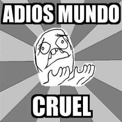 Meme Whyyy - ADIOS MUNDO CRUEL - 3958282