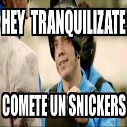 Meme Personalizado - hey tranquilizate comete un snickers - 3968252