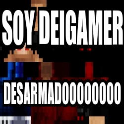 Meme Personalizado - soy deigamer desarmadoooooooo - 3970430