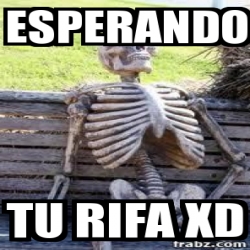 Meme Personalizado - ESPERANDO tu rifa XD - 3974820
