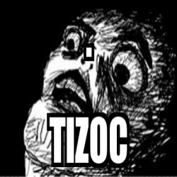 Meme Personalizado - . tizoc - 3987388