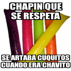 Meme Personalizado - chapin que se respeta se artaba cuquitos cuando ...